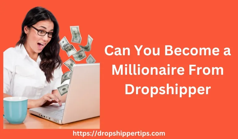 Can Dropshipping Make You A Millionaire? (Yes - 2024)